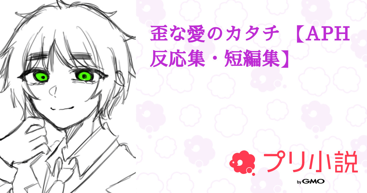 歪な愛のカタチ 【APH反応集・短編集】 - 全3話 【連載中】（梦冥さんの夢小説） | 無料スマホ夢小説ならプリ小説 byGMO